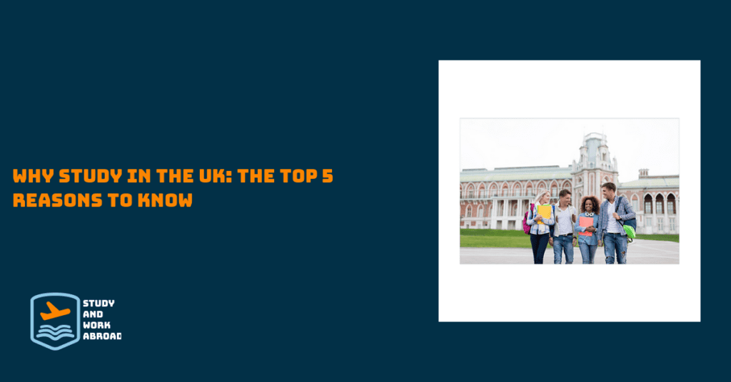 Why Study in the UK: The Top 5 Reasons to Know - Study And Work Abroad